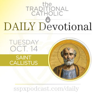 Oct 14 – S Callistus – SSPX Podcast